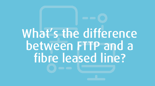 What's the difference between a fibre optic leased line & FTTP? - Beaming