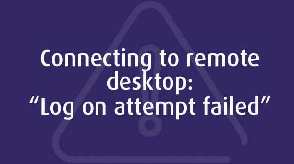 "Log on attempt failed" error connecting to remote desktop - Beaming