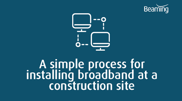 A simple process to install broadband at a construction site - Beaming