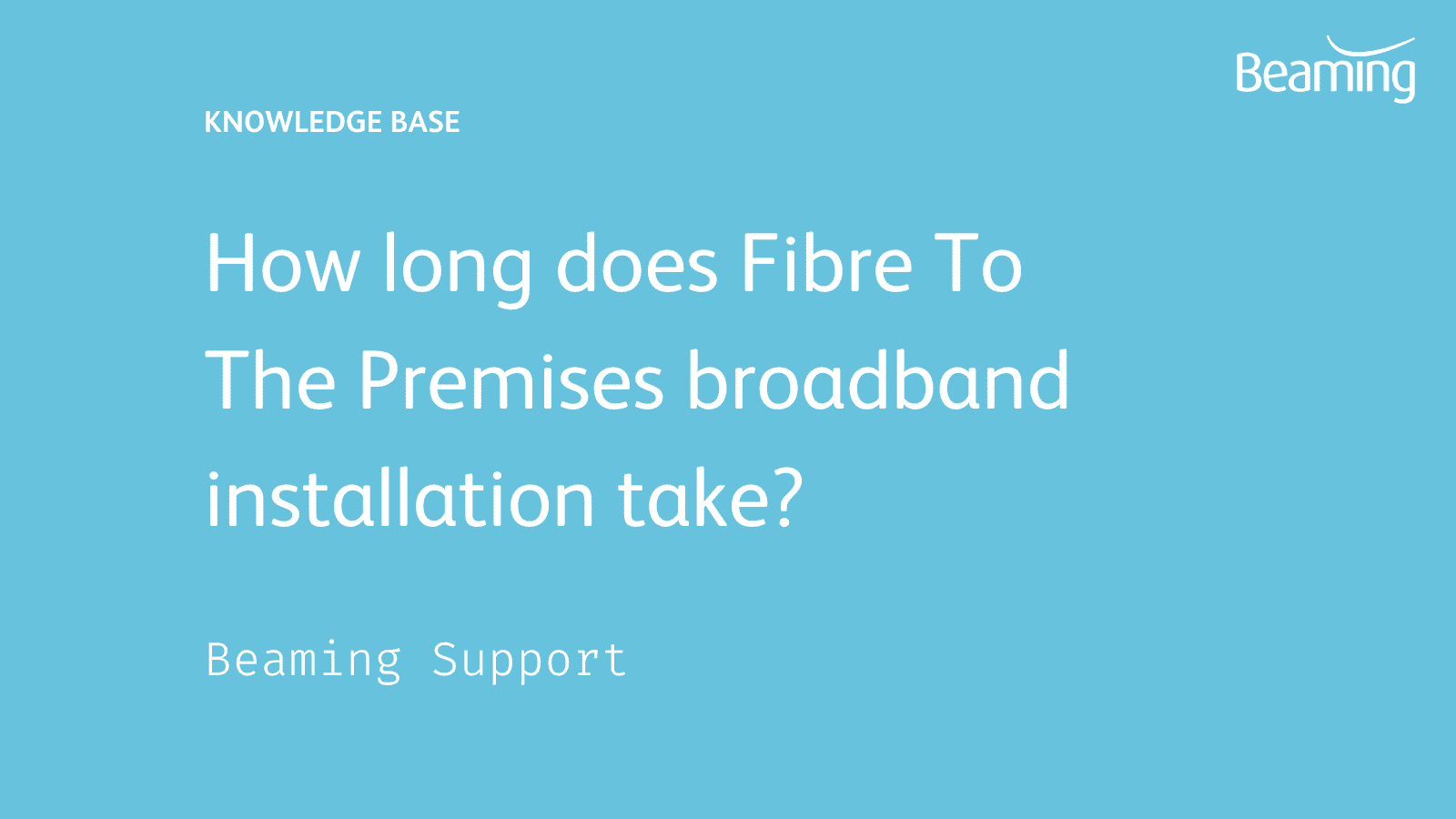 How long does Fibre To The Premises broadband installation take? - Beaming